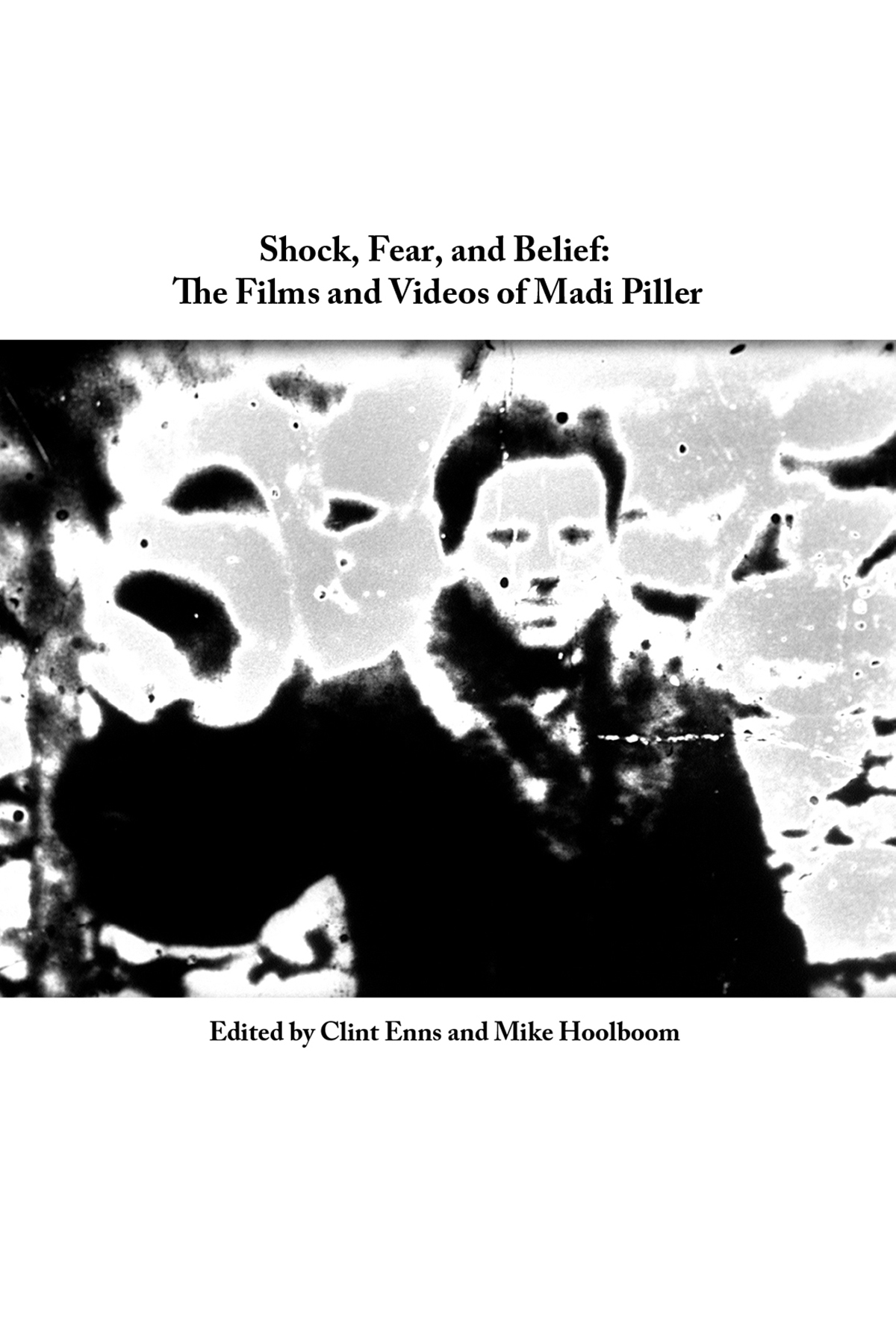 Shock, Fear, and Belief: The Films and Videos of Madi Piller – Clint Enns